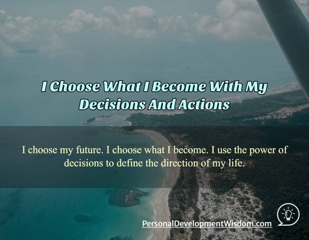 I Choose What I Become With My Decisions And Actions - Personal ...