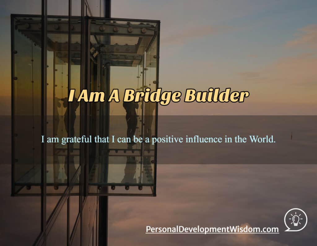 I Am A Bridge Builder - Personal Development Wisdom