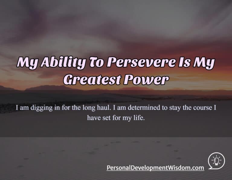 My Ability To Persevere Is My Greatest Power - Personal Development Wisdom