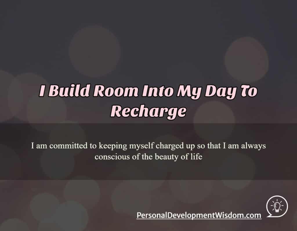 I Build Room Into My Day To Recharge - Personal Development Wisdom